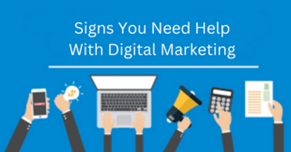 17 Signs You Need Help With Digital Marketing